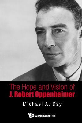 Hope And Vision Of J. Robert Oppenheimer, The by Michael Day | Goodreads