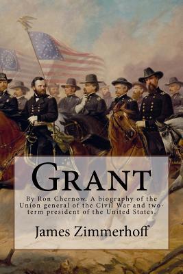 Grant: By Ron Chernow. a Biography of the Union General of the Civil ...