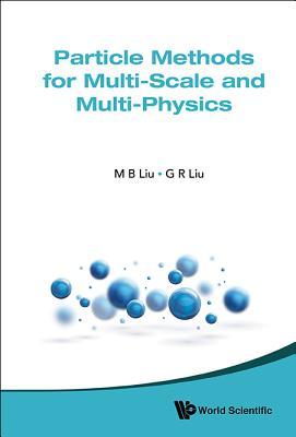 PARTICLE METHODS FOR MULTI-SCALE AND MULTI-PHYSICS by M.B. Liu | Goodreads