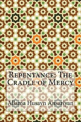 Repentance: The Cradle of Mercy by Allama Husayn Ansariyan | Goodreads