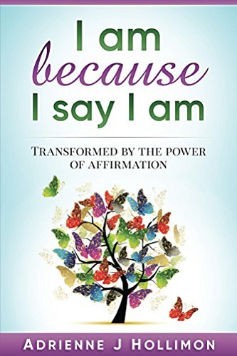 I am Because I Say I am: Transformed by the Power of Affirmation by ...