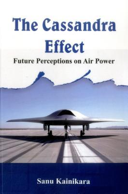 The Cassandra Effect: Future Perceptions on Air Power by Sanu Kainikara ...