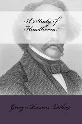 A Study of Hawthorne by George Parsons Lathrop | Goodreads