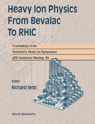 Heavy Ion Physics from Bevalac to Rhic by Richard Seto | Goodreads