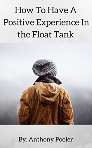How To Have a Positive Experience in The Float Tank by Anthony Pooler ...