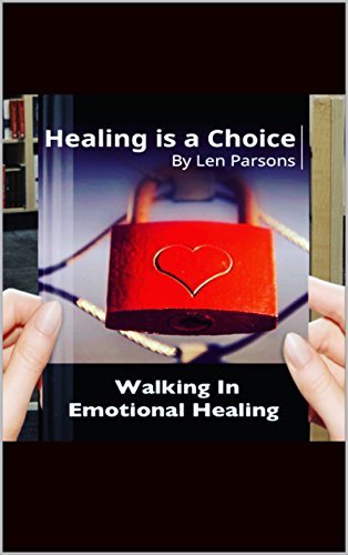 Healing Is A Choice: Walking In Emotional Healing by Len Parsons ...