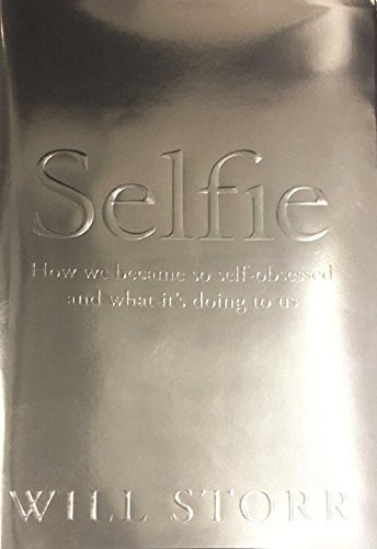 Selfie: How We Became So Self-Obsessed and What It's Doing to Us by ...