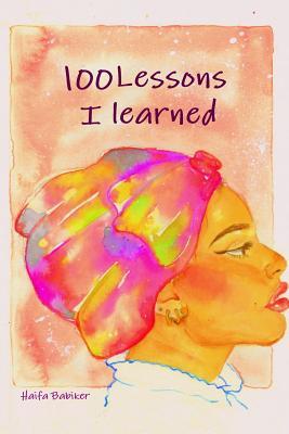 100 Lessons I learned by Hayfa Babiker | Goodreads