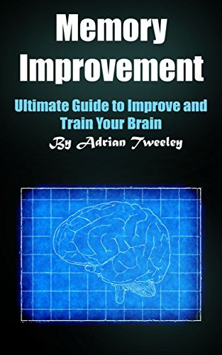 Memory Improvement: Ultimate Guide to Improve and Train Your Brain by Adrian Tweeley | Goodreads