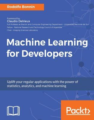 Machine Learning for Developers by Rodolfo Bonnin | Goodreads