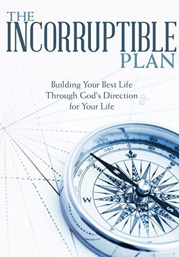 The Incorruptible Plan: Building Your Best Life Through God's Direction ...