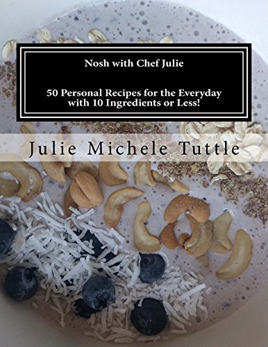 Nosh with Chef Julie 25 Fun Recipes From my Kitchen by Julie M. Tuttle ...