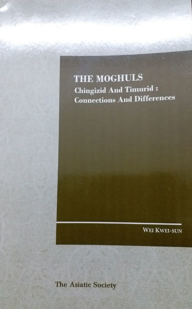 THE MOGHULS Chingizid And Timurid : Connections And Differences by WEI ...