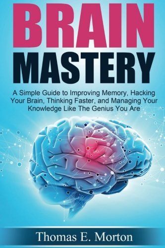 Brain Mastery: A Simple Guide to Improving Memory, Hacking Your Brain ...