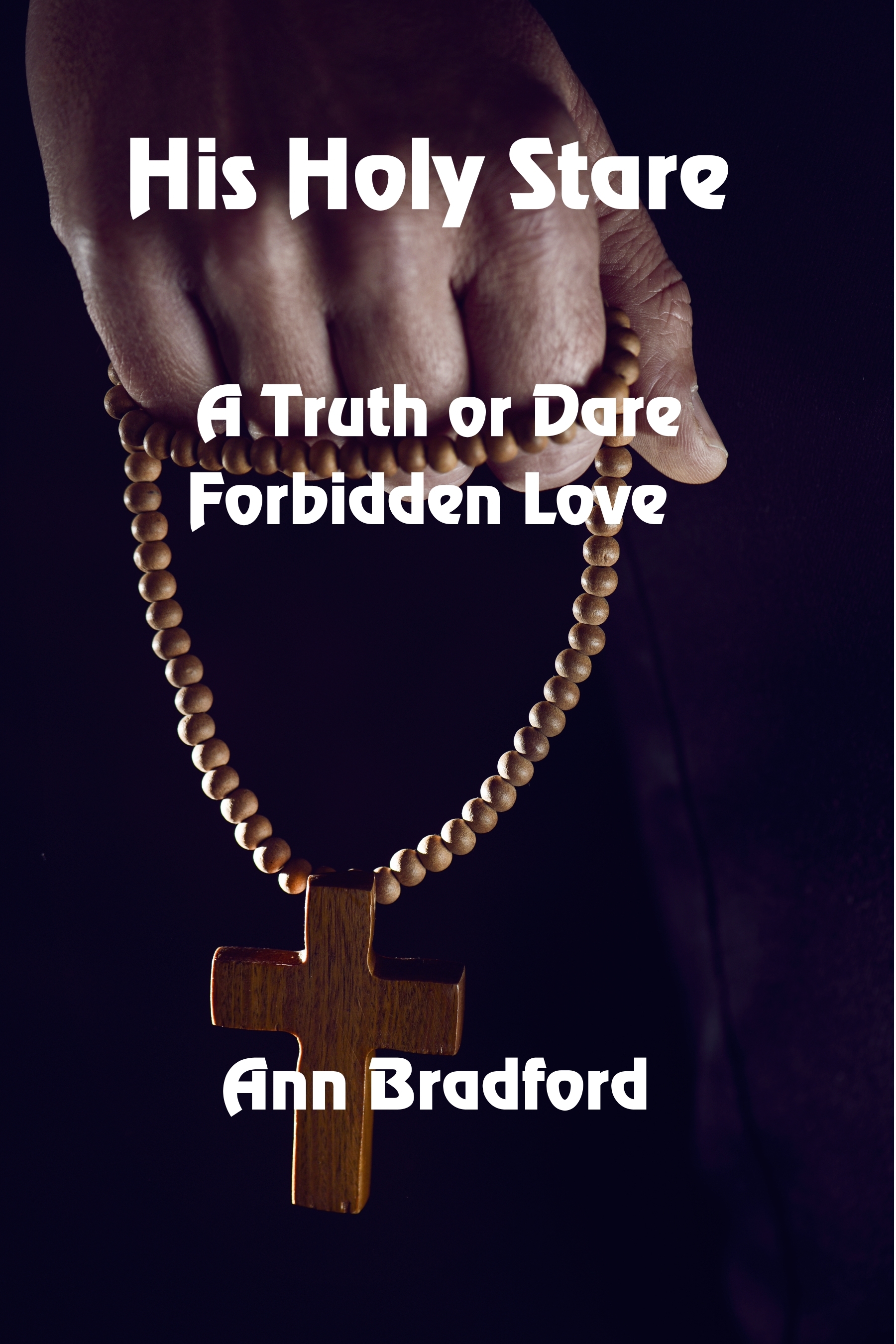 His Holy Stare Truth or Dare Forbidden Love by Ann Bradford | Goodreads