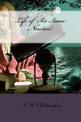 Life of Sir Isaac Newton by N.W. Chittenden | Goodreads