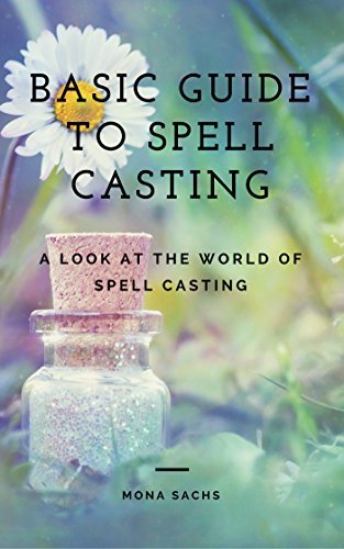 Basic Guide to Spell Casting: A Look at the World of Spell Casting: Spell Casting for Beginners ...