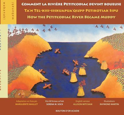 Comment la rivière Petitcodiac devint boueuse / Ta'n Tel-kisi-siskuapua ...