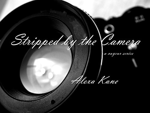 Stripped By The Camera: A Voyeur Series (Book 1) by Alexa Kane | Goodreads