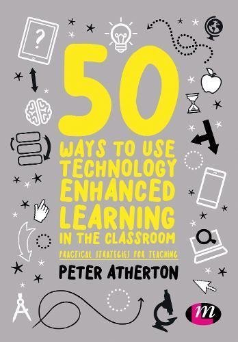 50 Ways to Use Technology Enhanced Learning in the Classroom: Practical ...