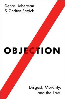 Objection: Disgust, Morality, and the Law by Debra Lieberman | Goodreads