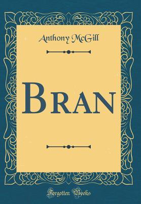 Bran (Classic Reprint) by Anthony McGill | Goodreads