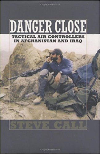 Danger Close: Tactical Air Controllers in Afghanistan and Iraq by Steve ...
