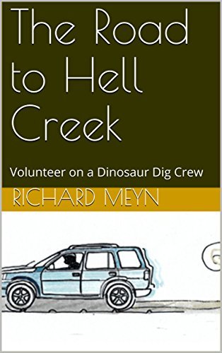 The Road to Hell Creek: Volunteer on a Dinosaur Dig Crew by Richard ...