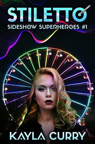 Stiletto: Sideshow Superheroes Book 1 by Kayla Curry | Goodreads