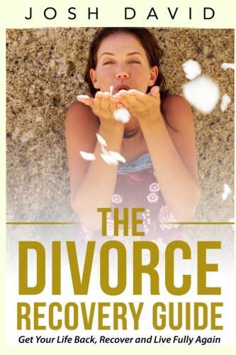 The Divorce Recovery Guide: Get Your Life Back, Recover and Live Fully ...