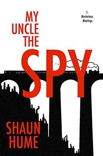 My Uncle the Spy: Part One - Mysterious Meetings by Shaun Hume | Goodreads