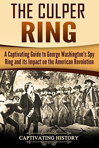 The Culper Ring: A Captivating Guide to George Washington's Spy Ring ...