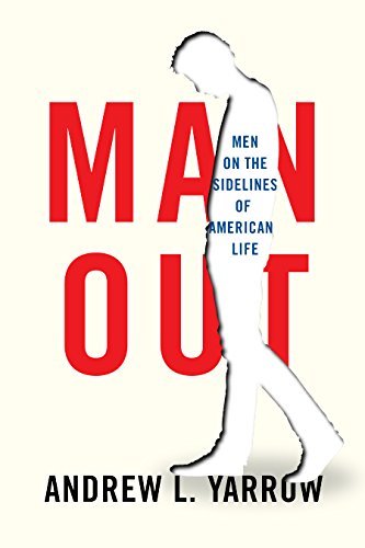 Man Out: Men on the Sidelines of American Life by Andrew L. Yarrow ...