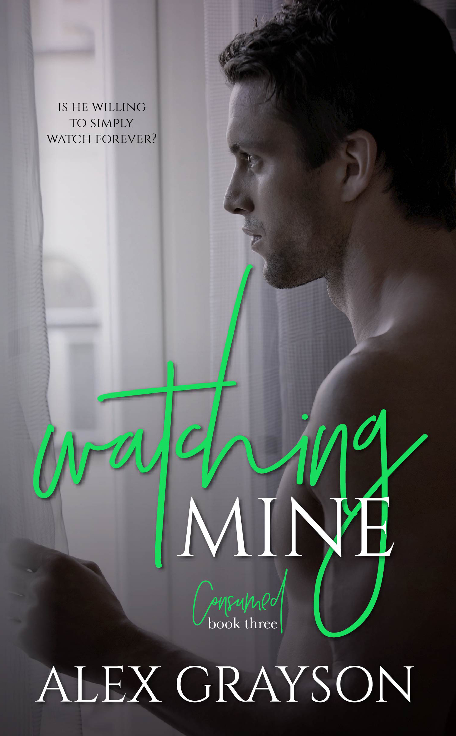 Watching Mine (The Consumed, #3) by Alex Grayson | Goodreads