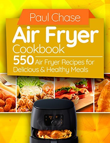Air Fryer Cookbook: 550 Air Fryer Recipes for Delicious and Healthy ...