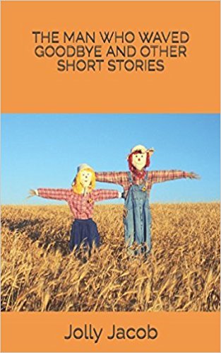 The Man Who Waved Goodbye And Other Short Stories by Jolly Jacob ...