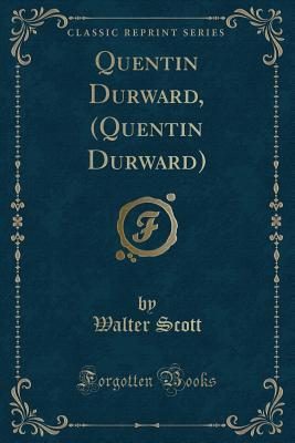 Quentin Durward, (Quentin Durward) (Classic Reprint) by Walter Scott ...