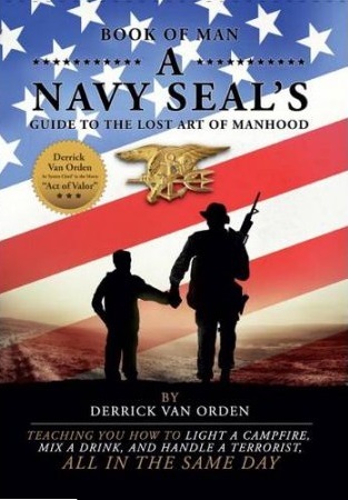 Book of Man, A Navy SEAL's Guide to the Lost Art of Manhood by Derrick ...