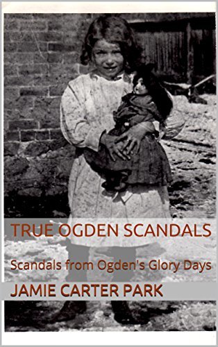 True Ogden Scandals: Scandals from Ogden's Glory Days by Jamie Carter Park | Goodreads