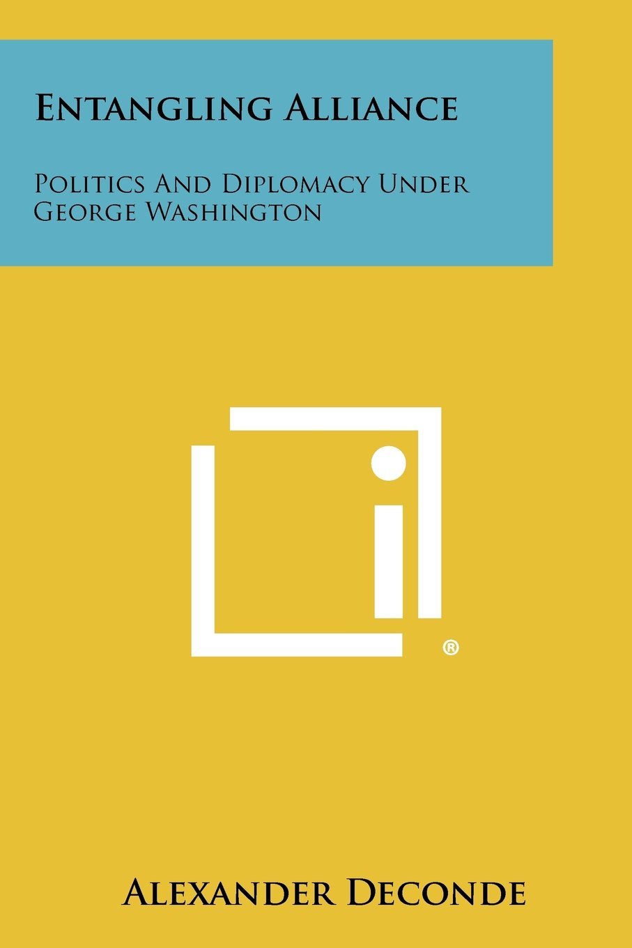 Entangling Alliance: Politics and Diplomacy under George Washington by ...