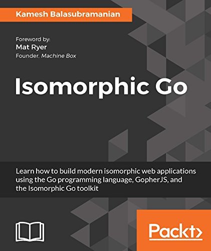 Isomorphic Go Learn How To Build Modern Isomorphic Web Applications Using The Go Programming 5192