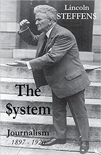 The System: Journalism 1897 - 1920 by Lincoln Steffens | Goodreads
