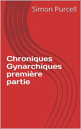 Chroniques Gynarchiques première partie (Gynarchie t. 9) by Simon ...