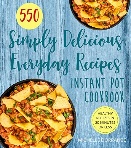 Instant Pot Cookbook: 550 Simply Delicious Everyday Recipes for Your ...