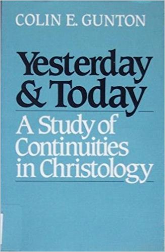 Yesterday & today: A study of continuities in christology by Colin E ...