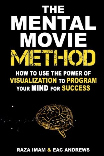 The Mental Movie Method: How to Use the Power of Visualization to ...