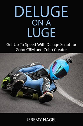 Deluge on a Luge: Get up to Speed with Deluge Script for Zoho CRM and Zoho Creator by Jeremy ...