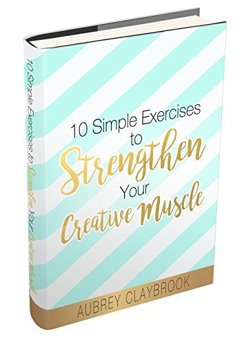 10 Simple Exercises to Strengthen Your Creative Muscle by Aubrey ...