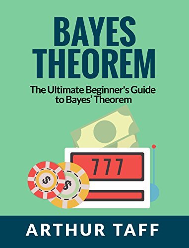 Bayes Theorem: The Ultimate Beginner's Guide to Bayes Theorem by Arthur ...
