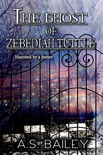 The Ghost of Zebediah Tuttle: Haunted by a Nutter by A.S. Bailey ...